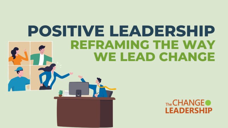 Positive Leadership - Reframing The Way We Lead Change - The Change ...